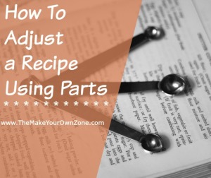 Using "Parts" To Adjust A Recipe - The Make Your Own Zone