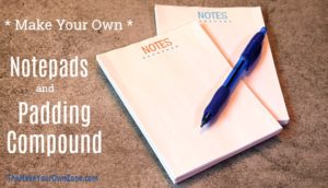 DIY Notepads and Padding Compound - The Make Your Own Zone